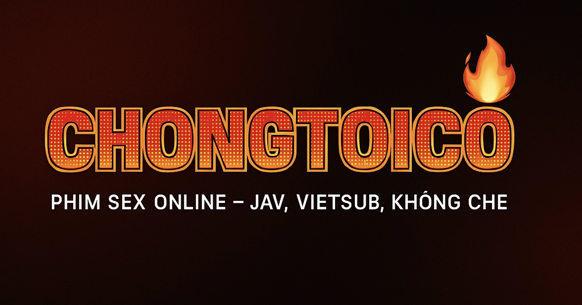 Chongtoico - Phim sex hay, JAV, Vietsub, Không che (18+)